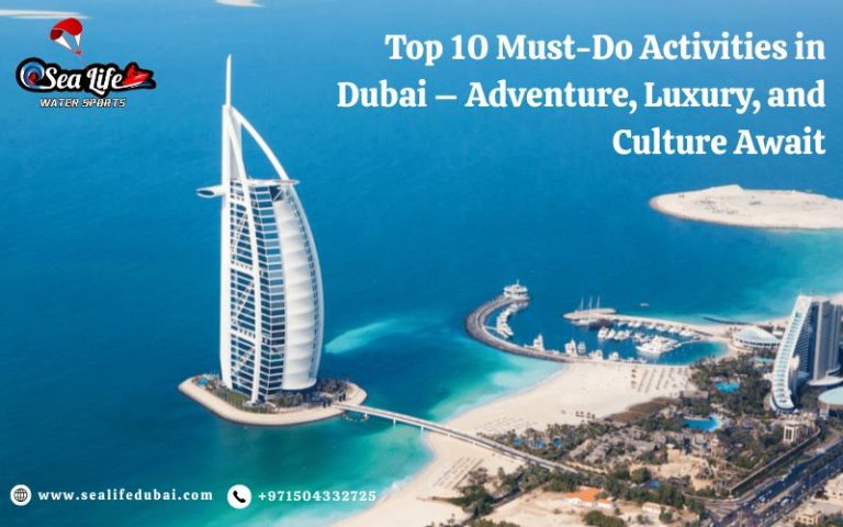 Planning a Trip to Dubai? Don’t Miss These 10 Amazing Activities